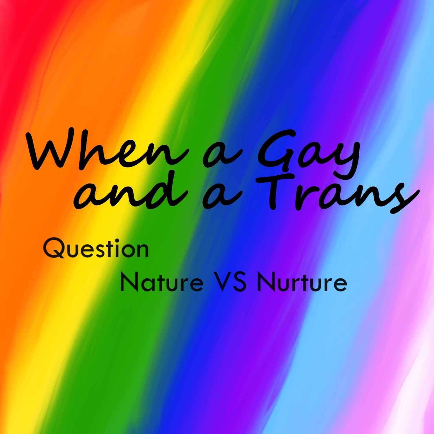 When a Gay and a Trans Question Nature VS Nurture – When a Gay Girl ...
